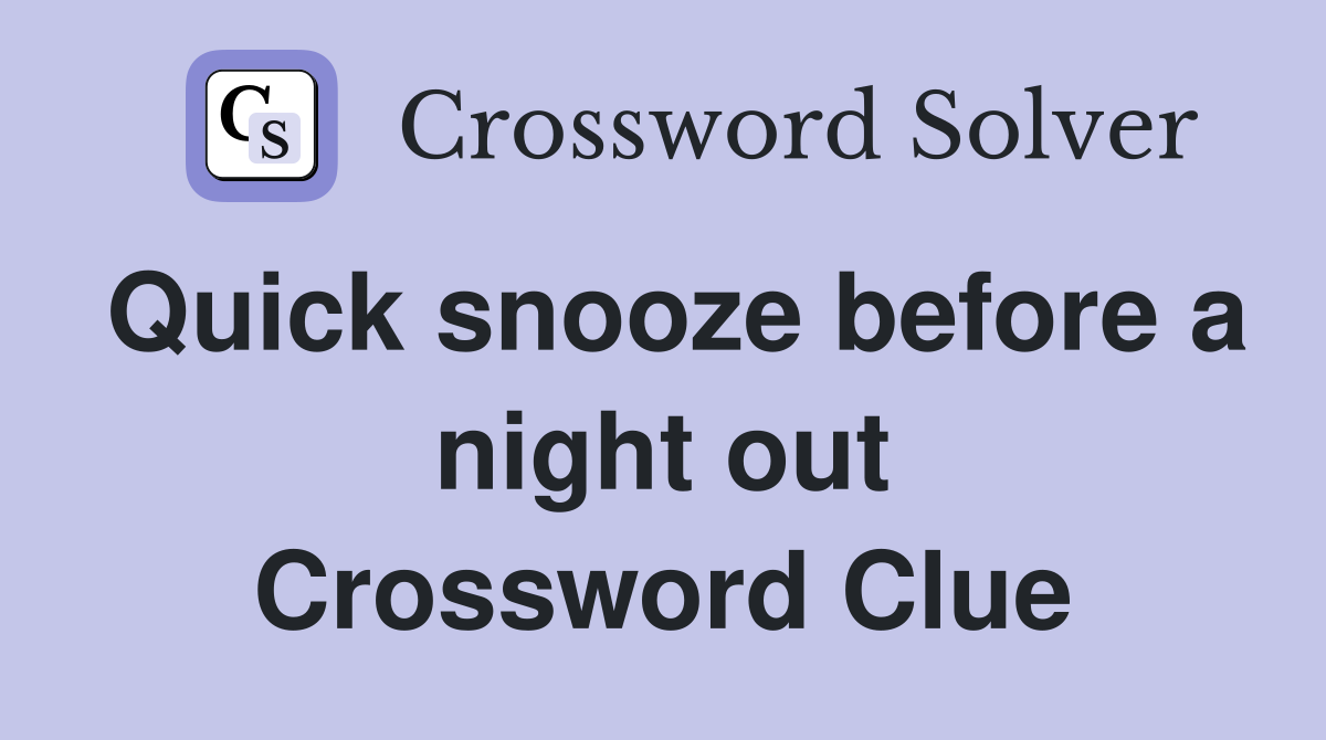 Quick snooze before a night out - Crossword Clue Answers - Crossword Solver